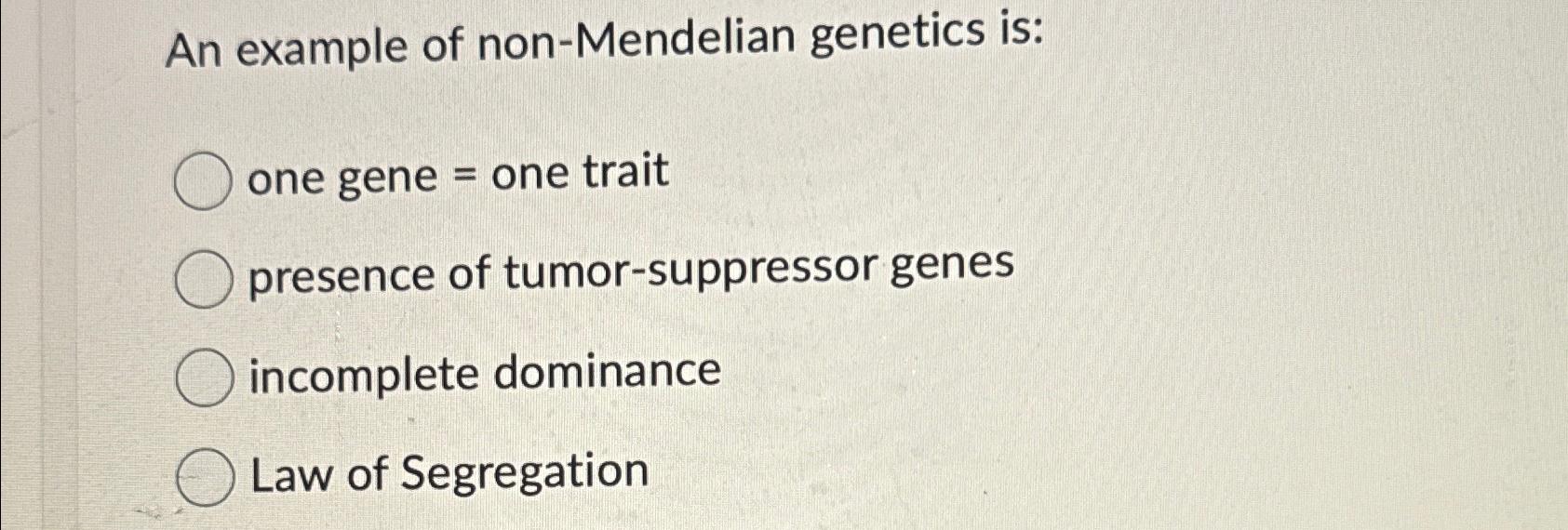 Solved An example of non-Mendelian genetics is:one gene = | Chegg.com