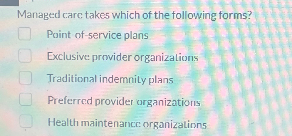 Solved Managed care takes which of the following | Chegg.com