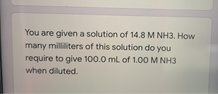 Solved You are given a solution of 14.8 M NH3. How many | Chegg.com