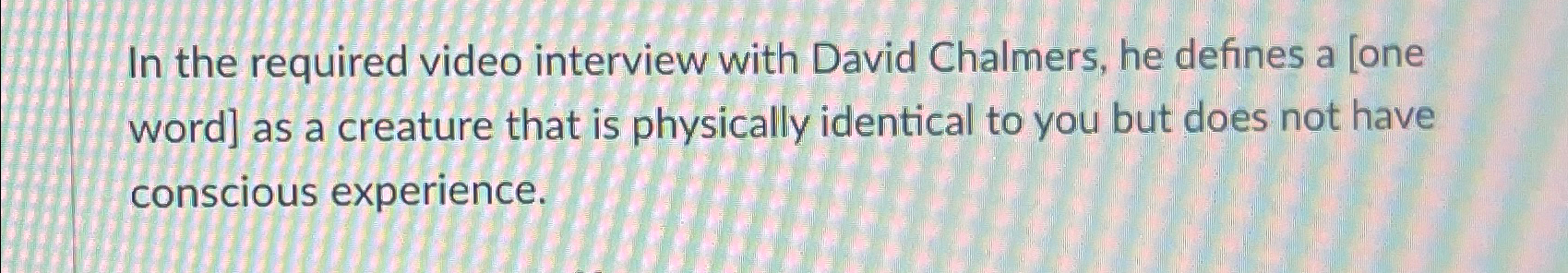 Solved In the required video interview with David Chalmers, | Chegg.com