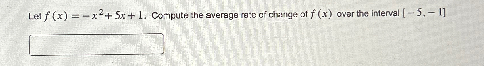 Solved Let f(x)=-x2+5x+1. ﻿Compute the average rate of | Chegg.com