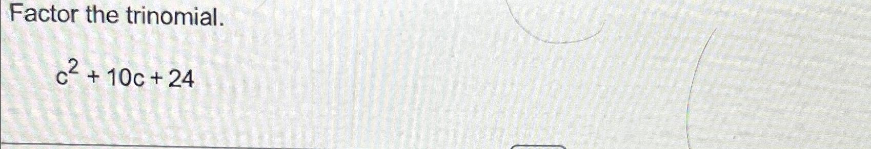 Solved Factor the trinomial.c2+10c+24 | Chegg.com