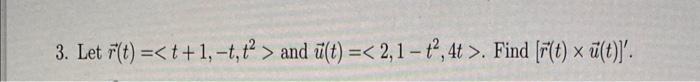 Solved 3. Let r(t)= t+1,−t,t2 and u(t)= 2,1−t2, 4t . Find | Chegg.com