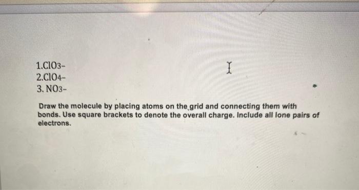 Solved I 1.CIO3- 2.CI04- 3. NO3- Draw the molecule by | Chegg.com