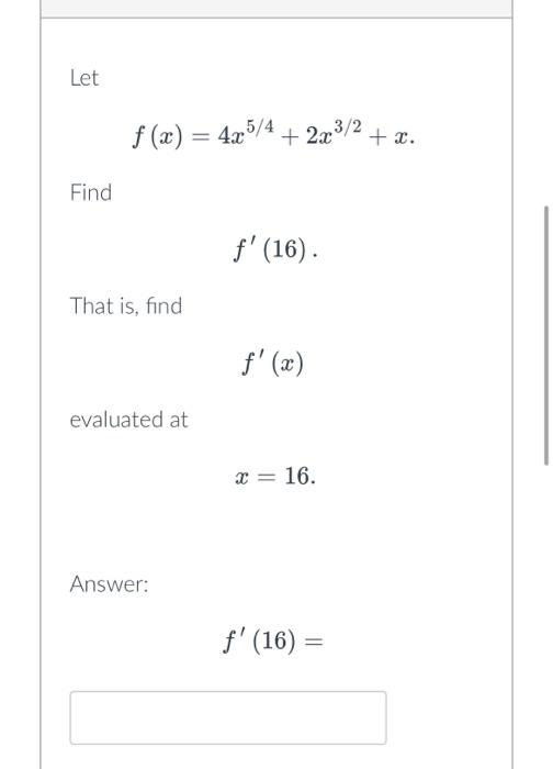 Solved Let f(x)=4x5/4+2x3/2+x. Find f′(16) That is, find | Chegg.com