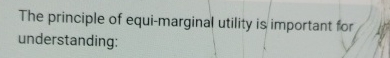 Solved The principle of equi-marginal utility is important | Chegg.com