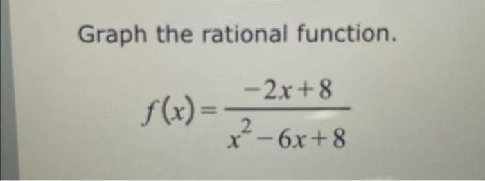 Solved Graph the rational function. f(x)=x2−6x+8−2x+8 | Chegg.com