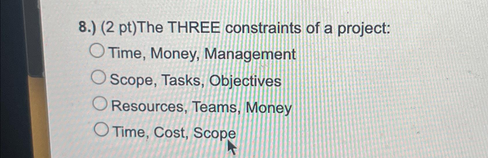 Solved 8.) (2 ﻿pt)The THREE constraints of a project:Time, | Chegg.com
