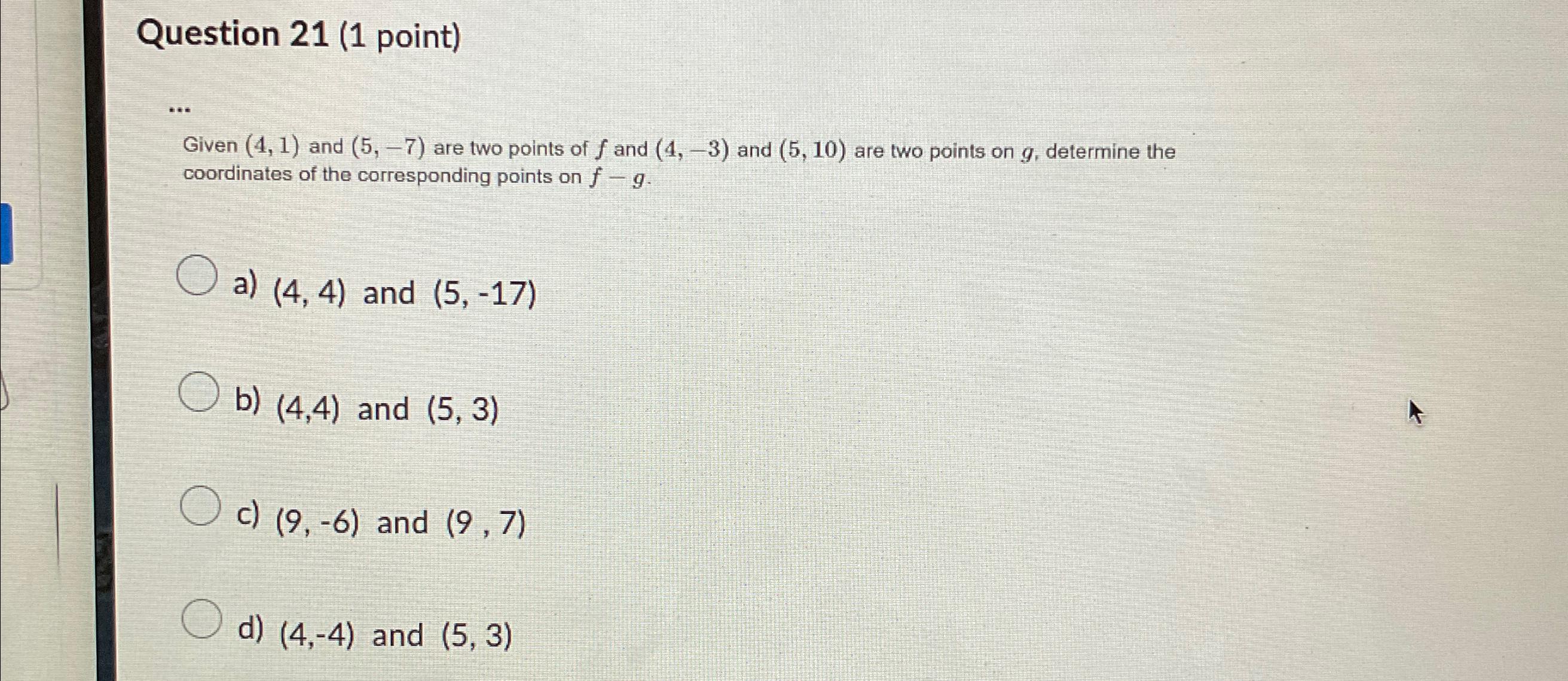 Solved Question 21 (1 ﻿point)Given (4,1) ﻿and (5,-7) ﻿are | Chegg.com