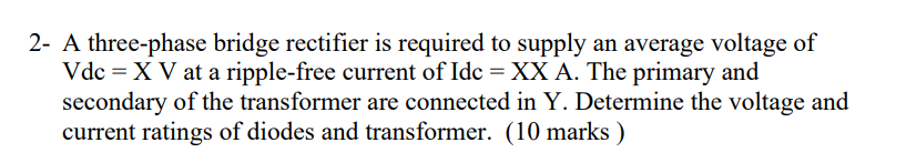 Solved 2- ﻿A three-phase bridge rectifier is required to | Chegg.com