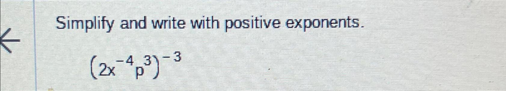 Solved Simplify and write with positive exponents.(2x-4p3)-3 | Chegg.com