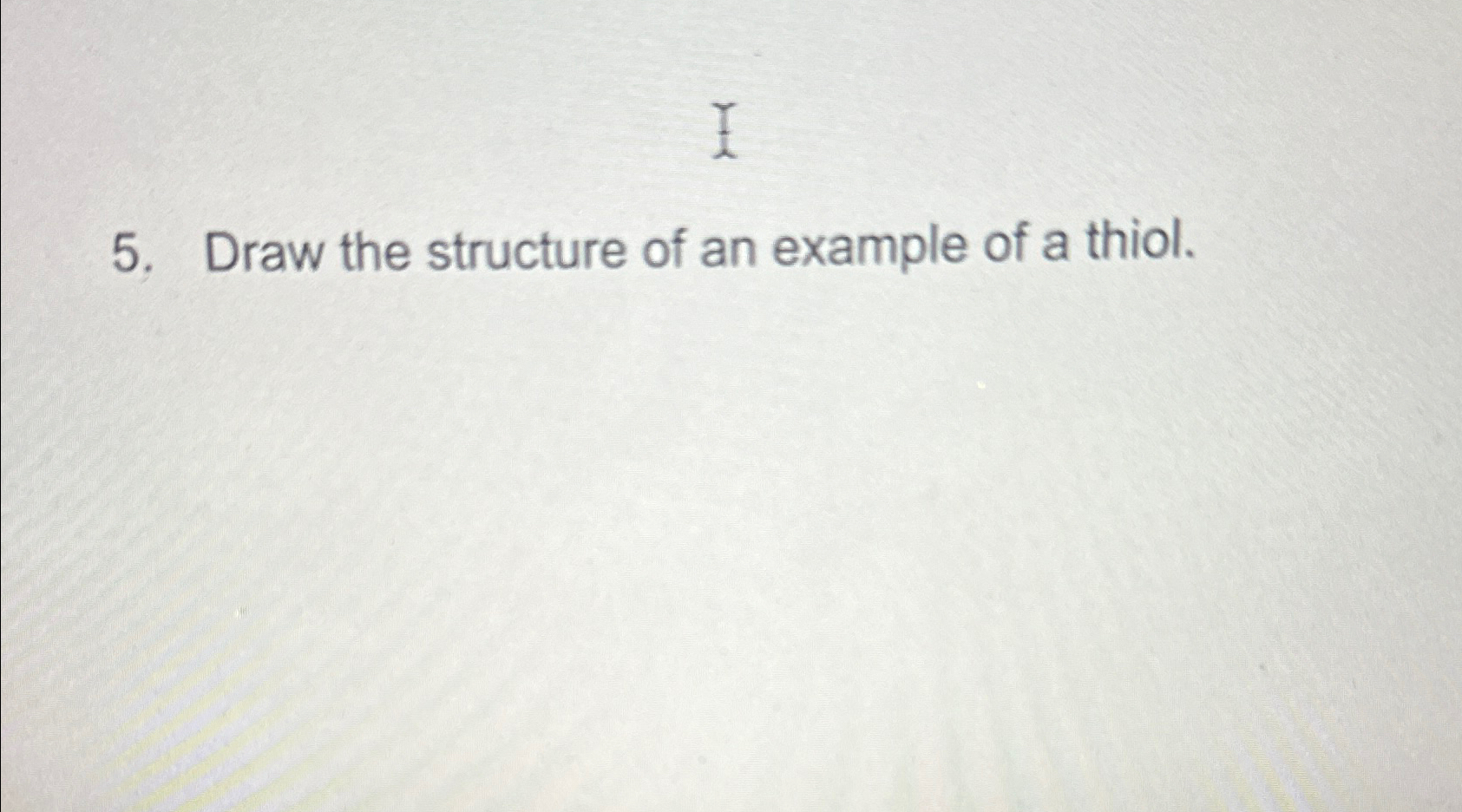 Solved Draw the structure of an example of a thiol. | Chegg.com