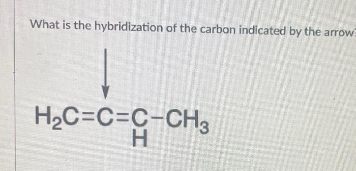 Solved What is the hybridization of the carbon indicated by | Chegg.com