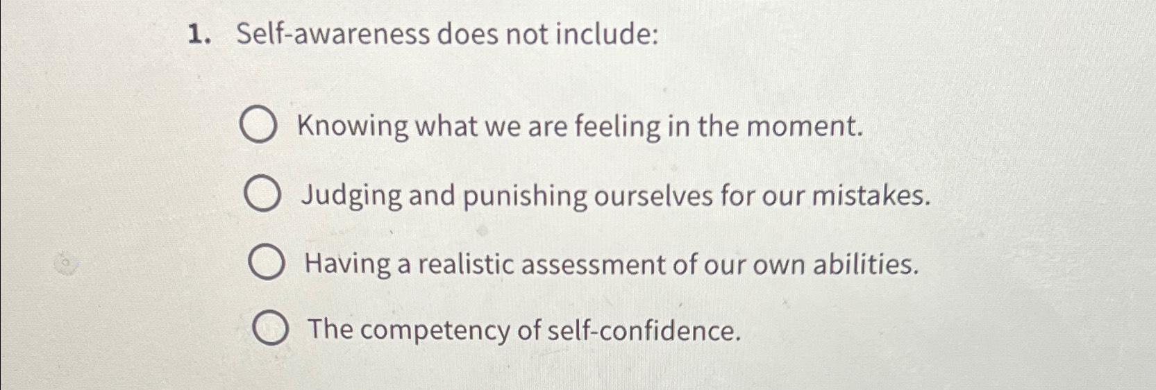 Solved Self-awareness does not include:Knowing what we are | Chegg.com