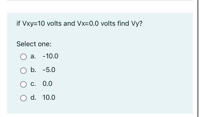 Solved if Vxy=10 volts and Vx=0.0 volts find Vy? Select one: | Chegg.com