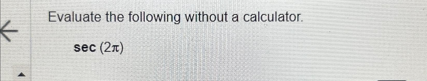 Solved Evaluate the following without a calculator.sec(2π) | Chegg.com