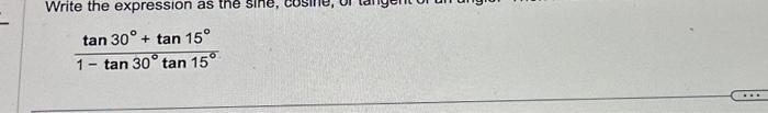 Solved Write the expression as the slne, tan 30° + tan 15° | Chegg.com