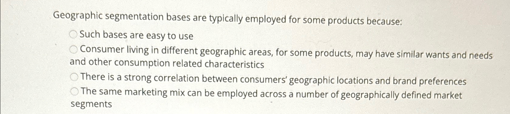 Solved Geographic segmentation bases are typically employed | Chegg.com