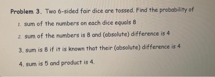 Solved Problem 3. Two 6-sided fair dice are tossed. Find the | Chegg.com