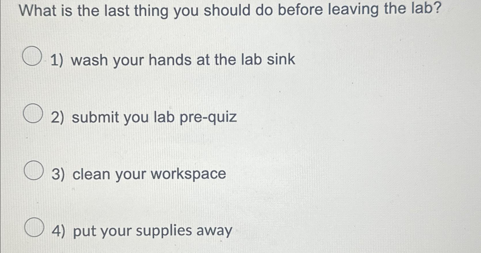 Solved What is the last thing you should do before leaving | Chegg.com