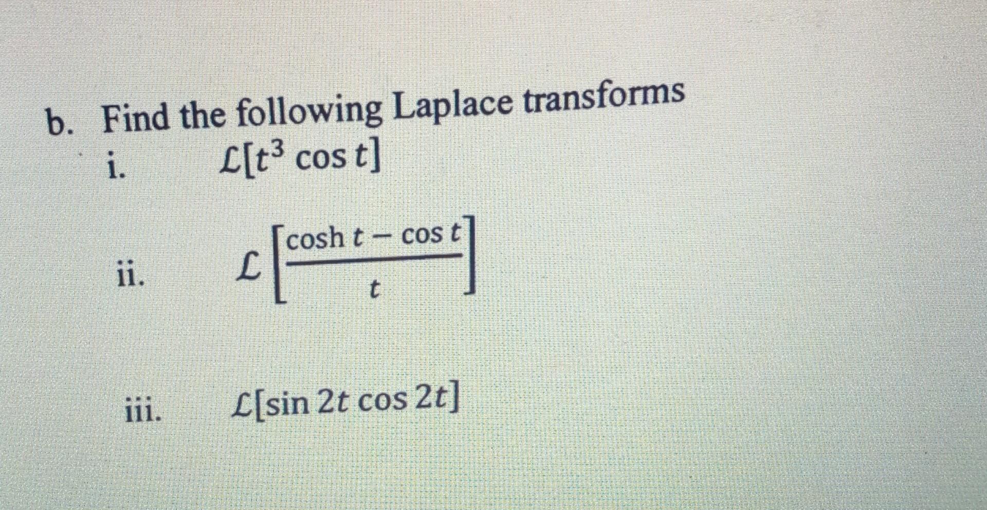 Solved b. Find the following Laplace transforms i. L[t³ cos | Chegg.com
