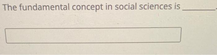 The fundamental concept in social sciences is | Chegg.com