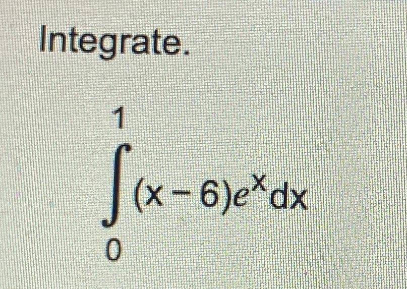 Solved Integrate.∫01(x-6)exdx | Chegg.com