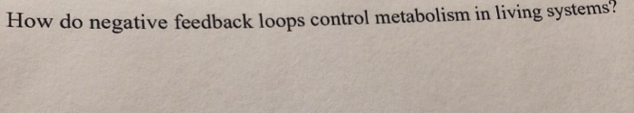 Solved How do negative feedback loops control metabolism in | Chegg.com