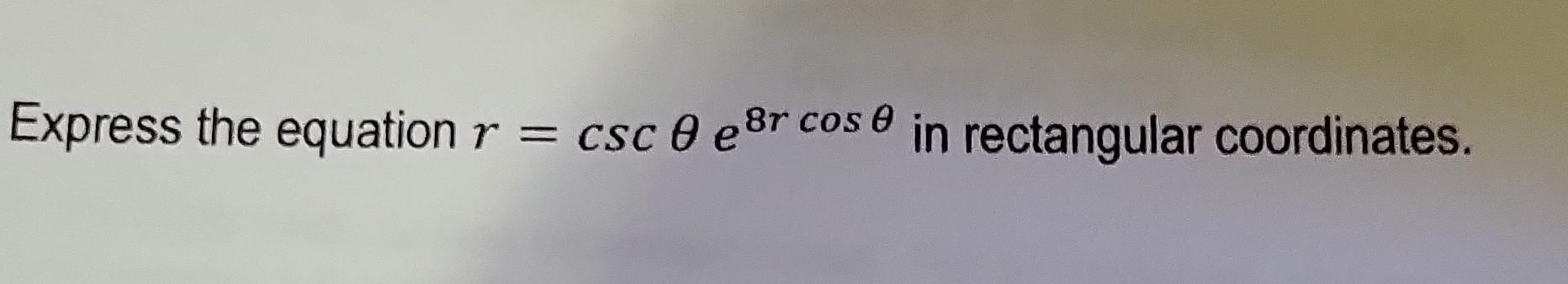 Solved Express the equation r=cscθe8rcosθ in rectangular | Chegg.com