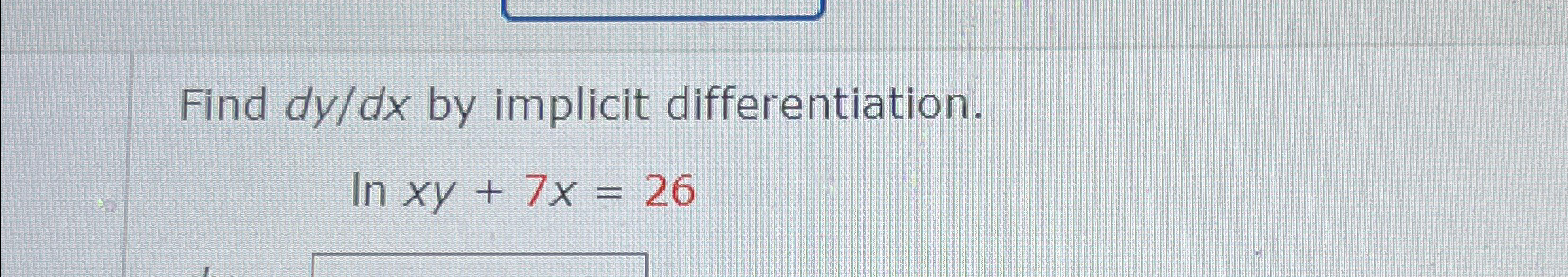 Solved Find dydx ﻿by implicit differentiation.lnxy+7x=26 | Chegg.com