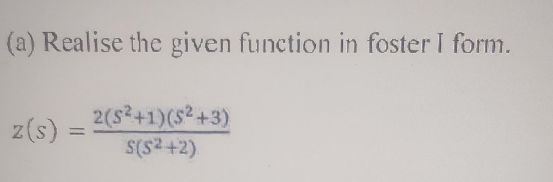 Solved (a) Realise the given function in foster I form. | Chegg.com