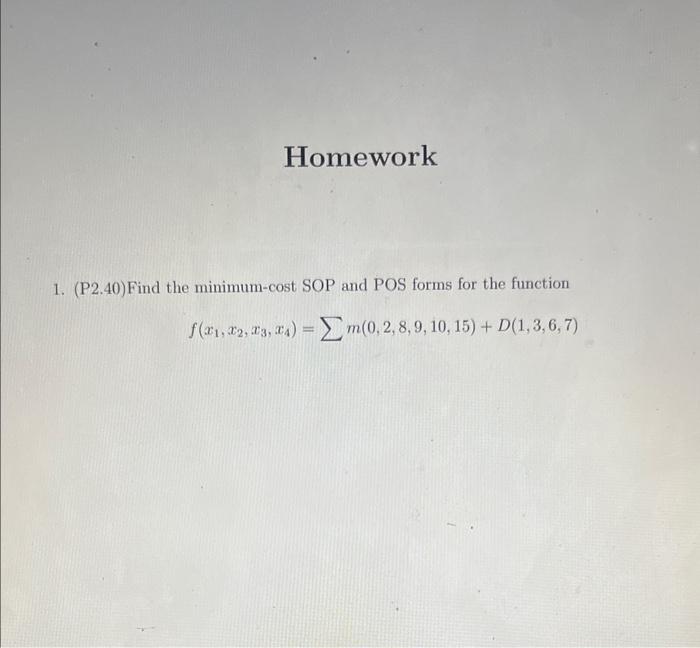 Solved Homework 1. (P2.40) Find the minimum-cost SOP and POS | Chegg.com