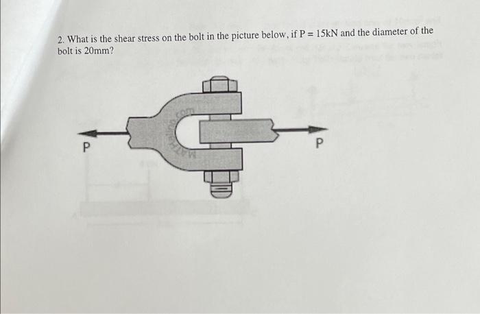 Solved 2. What is the shear stress on the bolt in the | Chegg.com