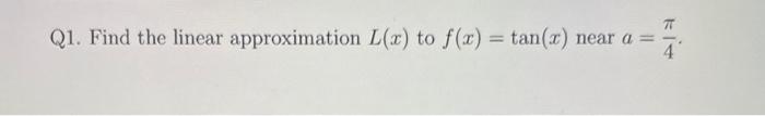 Solved Q1. Find the linear approximation L(x) to f(x)=tan(x) | Chegg.com