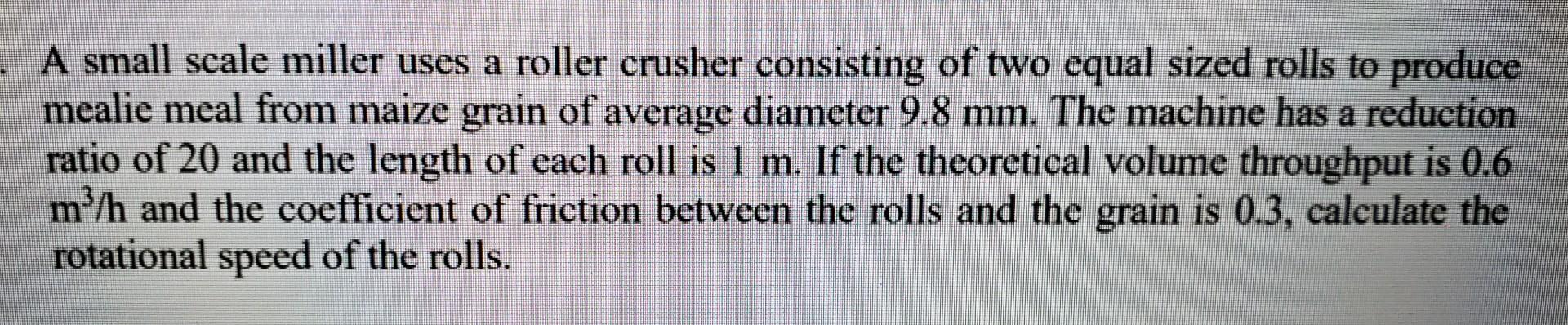 Solved A small scale miller uses a roller crusher consisting | Chegg.com