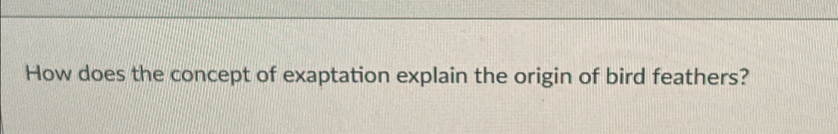 Solved How does the concept of exaptation explain the origin | Chegg.com