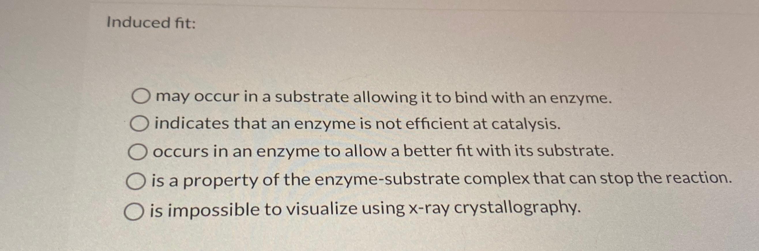 Solved Induced fit:may occur in a substrate allowing it to | Chegg.com