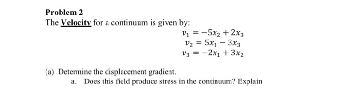 Solved Problem 2 The Velocity for a continuum is given by: | Chegg.com