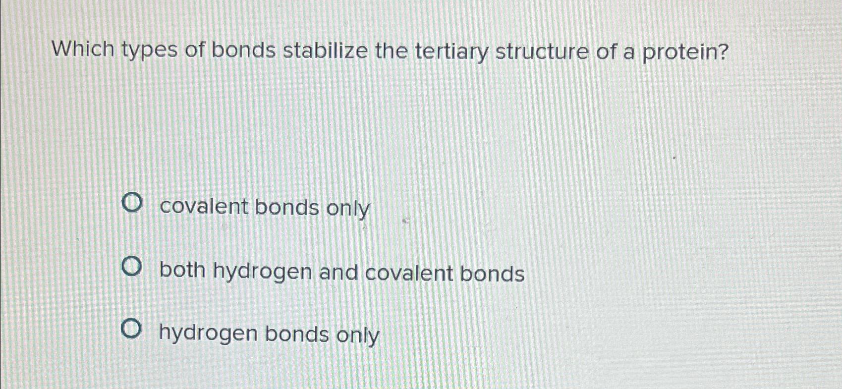 Solved Which types of bonds stabilize the tertiary structure | Chegg.com