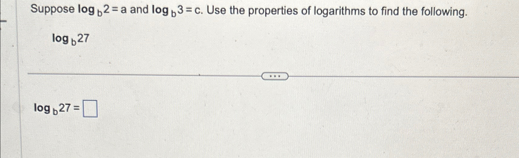 Solved Suppose logb2=a and logb3=c. ﻿Use the properties of | Chegg.com