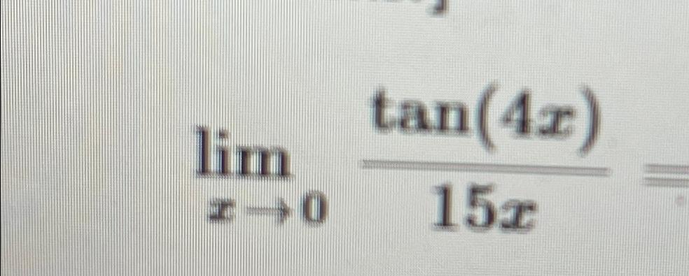 Solved limx→0tan(4x)15x= | Chegg.com