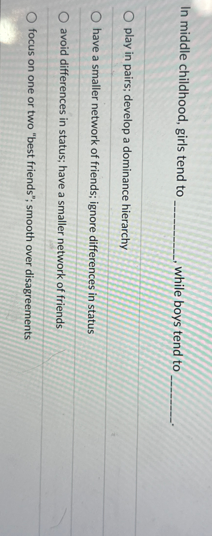 Solved In middle childhood, girls tend to ﻿while boys tend | Chegg.com
