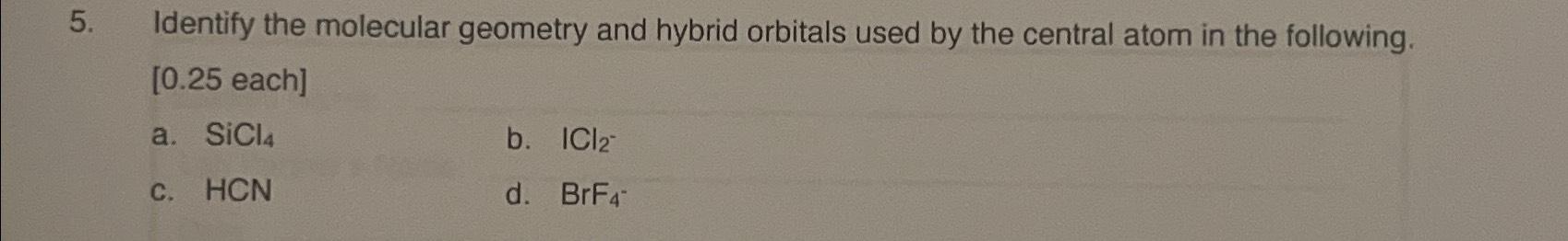Solved Identify the molecular geometry and hybrid orbitals | Chegg.com