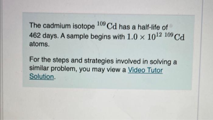 Solved The cadmium isotope 109Cd has a half-life of 462 | Chegg.com