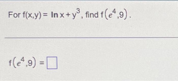 Solved For f(x,y)=lnx+y3 f(e4,9)= | Chegg.com