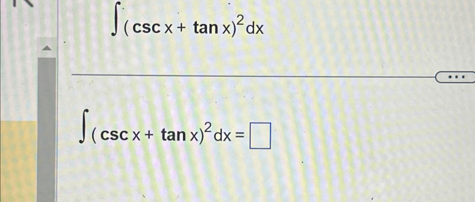 Solved ∫﻿﻿(cscx+tanx)2dx∫﻿﻿(cscx+tanx)2dx= | Chegg.com