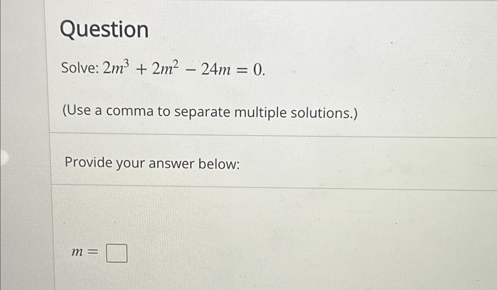 Solved QuestionSolve: 2m3+2m2-24m=0.(Use a comma to separate | Chegg.com