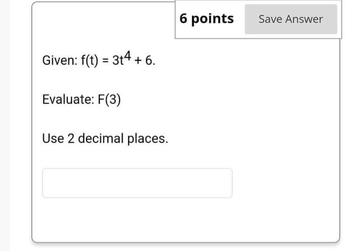 Solved Given: f(t)=3t4+6 Evaluate: F(3) Use 2 decimal | Chegg.com
