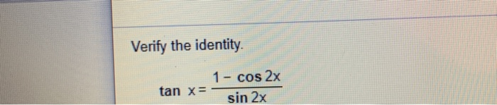 Solved Verify the identity. tan x= 1 - cos 2x sin 2x | Chegg.com