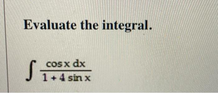 Solved Evaluate the integral. cos x dx S 144 sin X 1 +4 sinx | Chegg.com